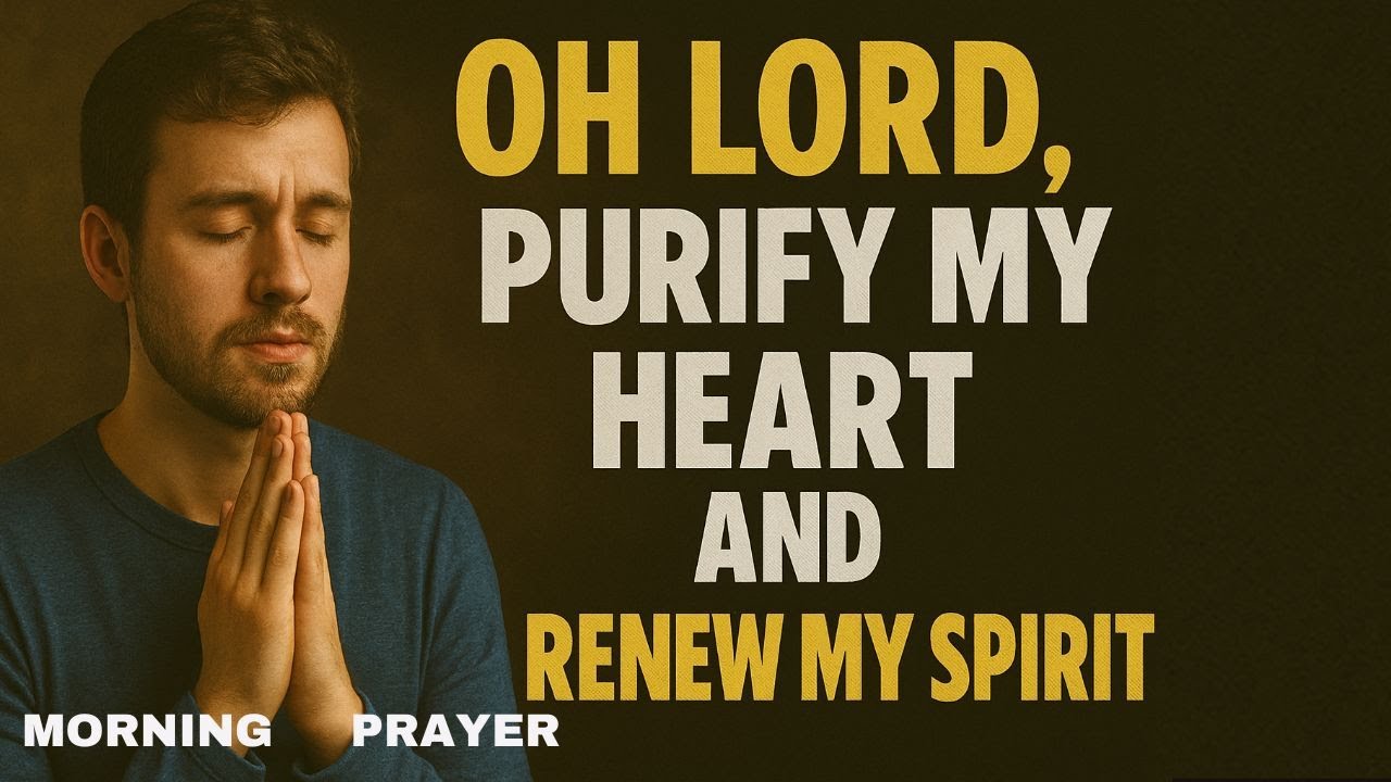 Morning Prayer: Cleanse My Heart & Renew My Spirit | A Powerful Prayer ...