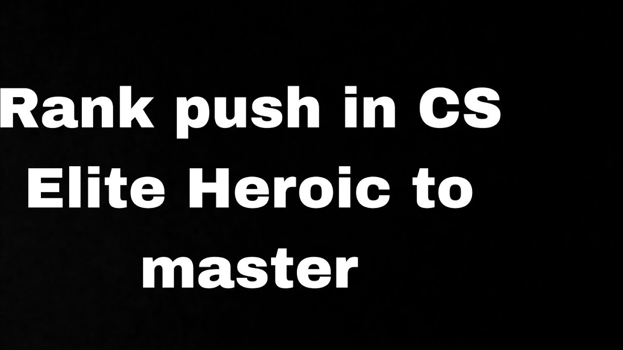 CS Rank push in Elite heroic to master - YouTube
