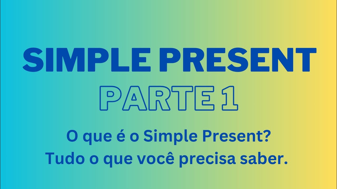 Inglês - Simple Present - Parte 1 - O que é o " Simple Present " ? Tudo o que você precisa saber ...