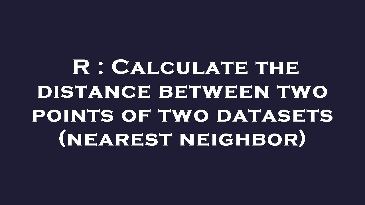 R : Calculate the distance between two points of two datasets (nearest ...