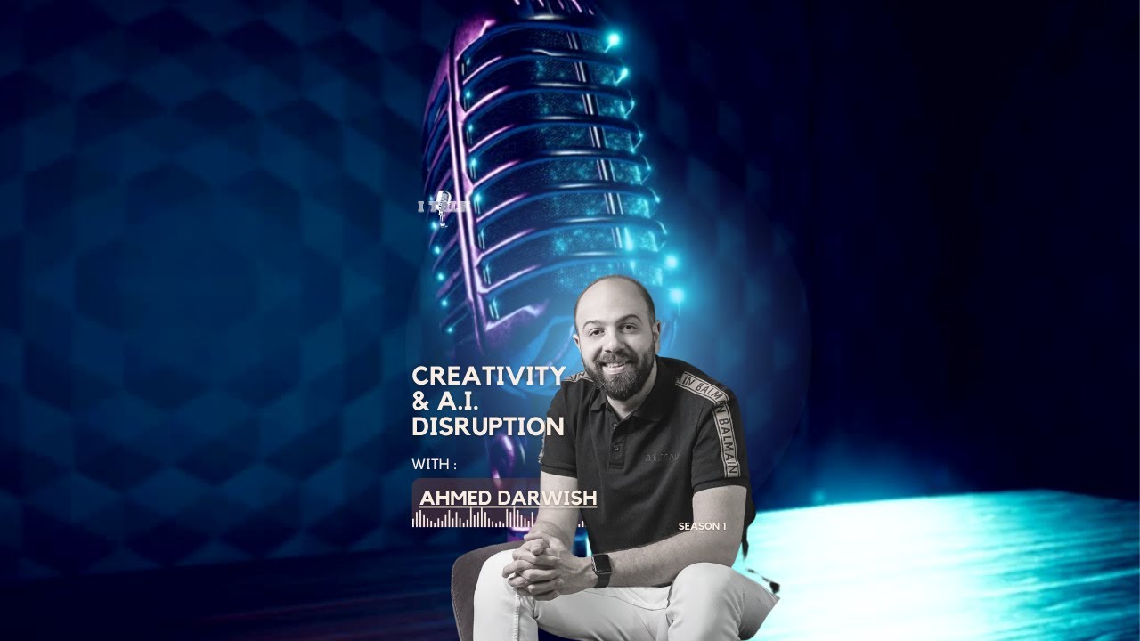 𝗜 𝗧𝗮𝗹𝗸 Season 01 (Creativity & A.I. Disruption) With Ahmed Darwish ...