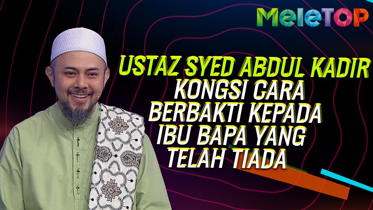 Ustaz Syed Abdul Kadir KONGSI Cara Berbakti Kepada Ibu Bapa Yg Telah ...