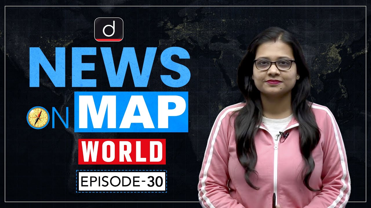 NEWS ON MAP | WORLD MAPPING | PLACES IN NEWS UPSC | DRISHTI IAS English ...