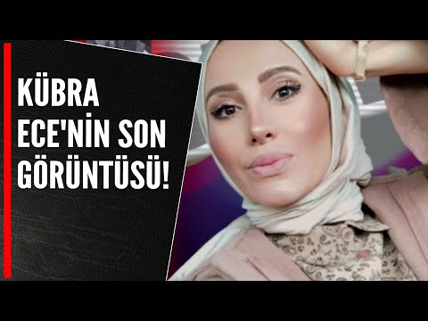 KÜBRA ECE'NİN SON GÖRÜNTÜSÜ!