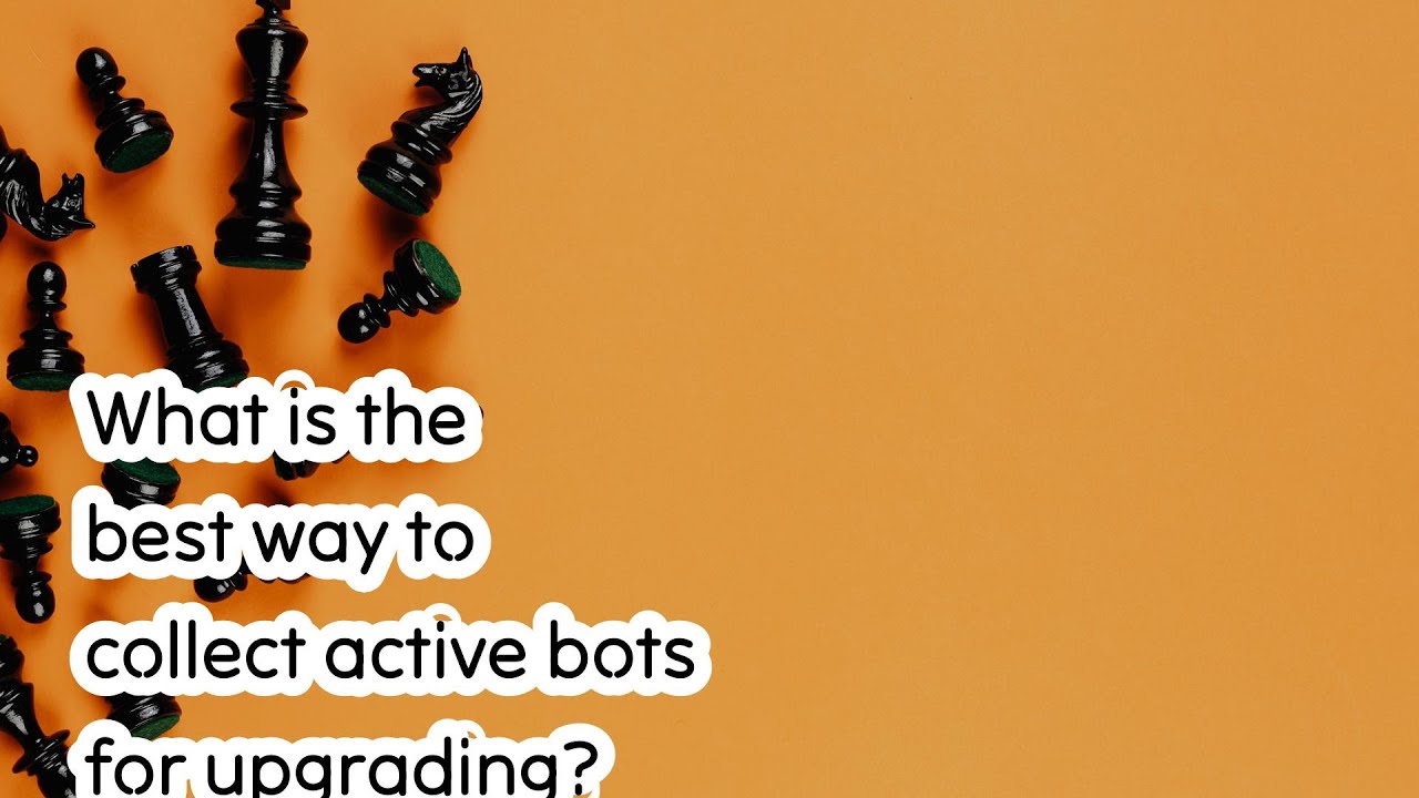 What is the best way to collect active bots for upgrading? - YouTube