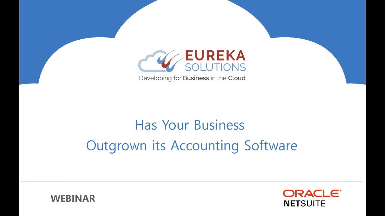 Outgrown Your Accounting Software? - Eureka Solutions NetSuite Webinar ...
