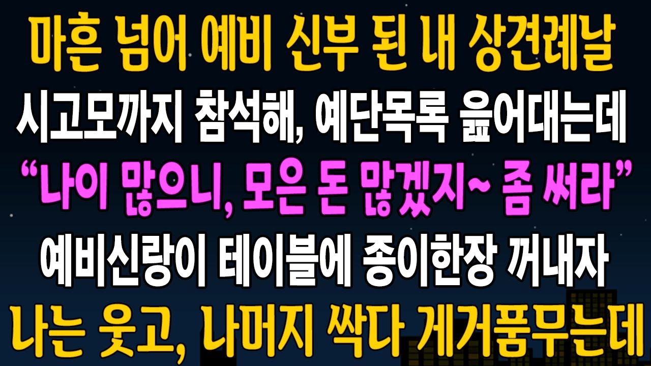 반전사연 마흔넘어 예비신부 된 내 상견례날 시고모까지 참석해 예단목록을 읊어대는데 예비신랑이 테이블에 종이한장을 꺼낸 순간 나는 웃고 나머지 싹다 게거품 무는데