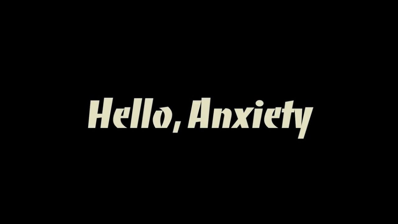 Hello, Anxiety - YouTube