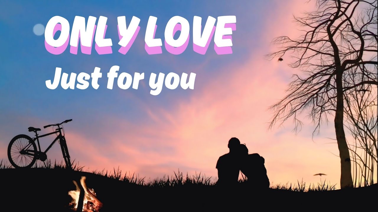 Only Love, Just For You 💌 - YouTube