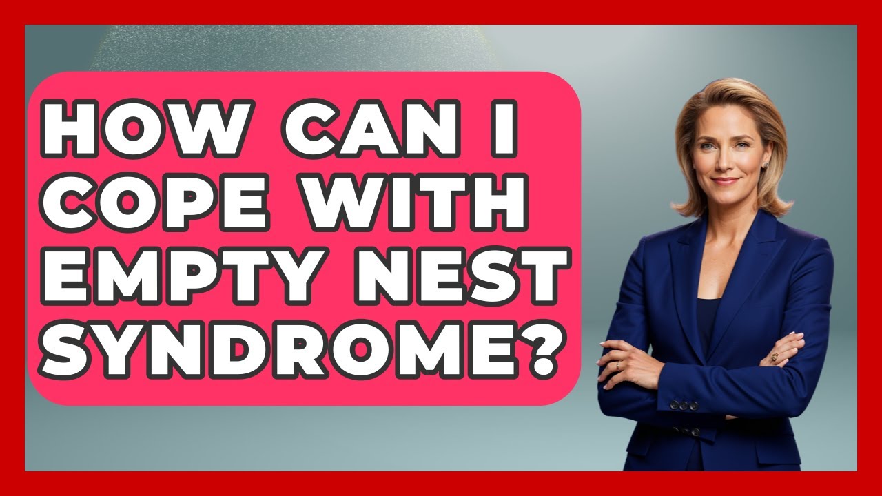 How Can I Cope With Empty Nest Syndrome? - Better Family Relationships ...
