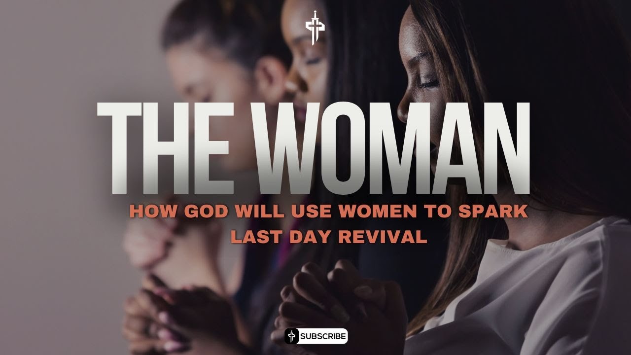 THE WOMAN | How God Will Use Women to Spark Last Day Revival - YouTube