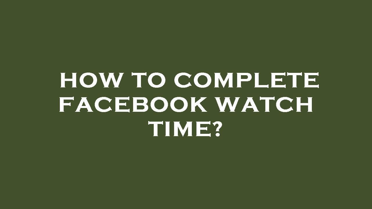 How to complete facebook watch time? - YouTube