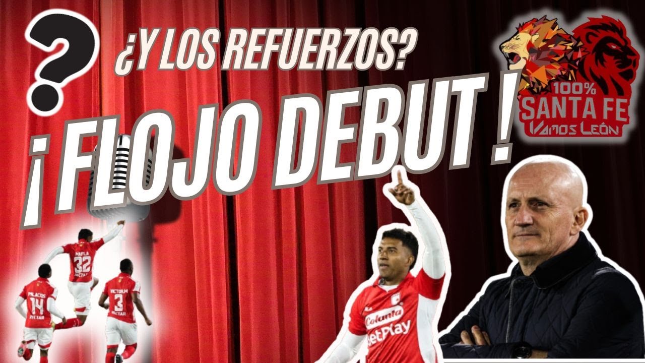 🚨FLOJO DEBUT| ¿CONVENCIERON LOS REFUERZOS TRAS EL 1-1 DE SANTA FE ...