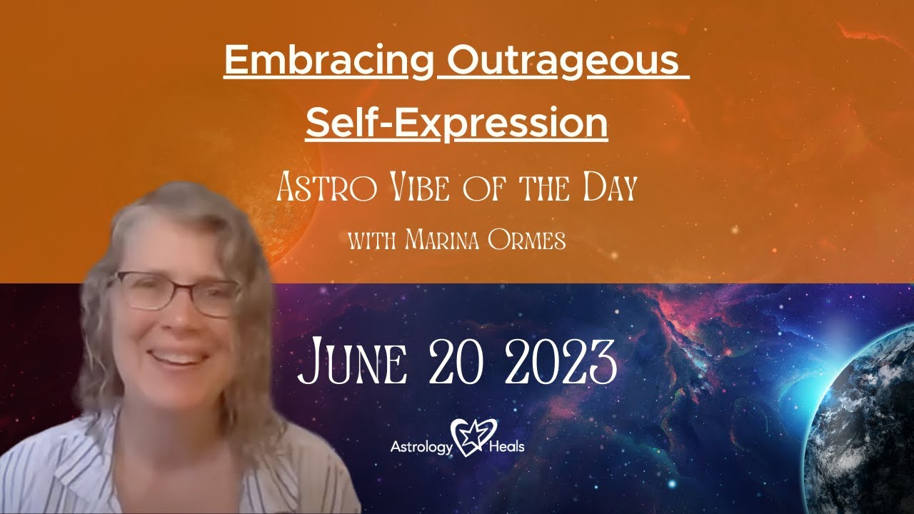 Embracing Outrageous Self-Expression // Astro Vibe for Tuesday, June 20 ...