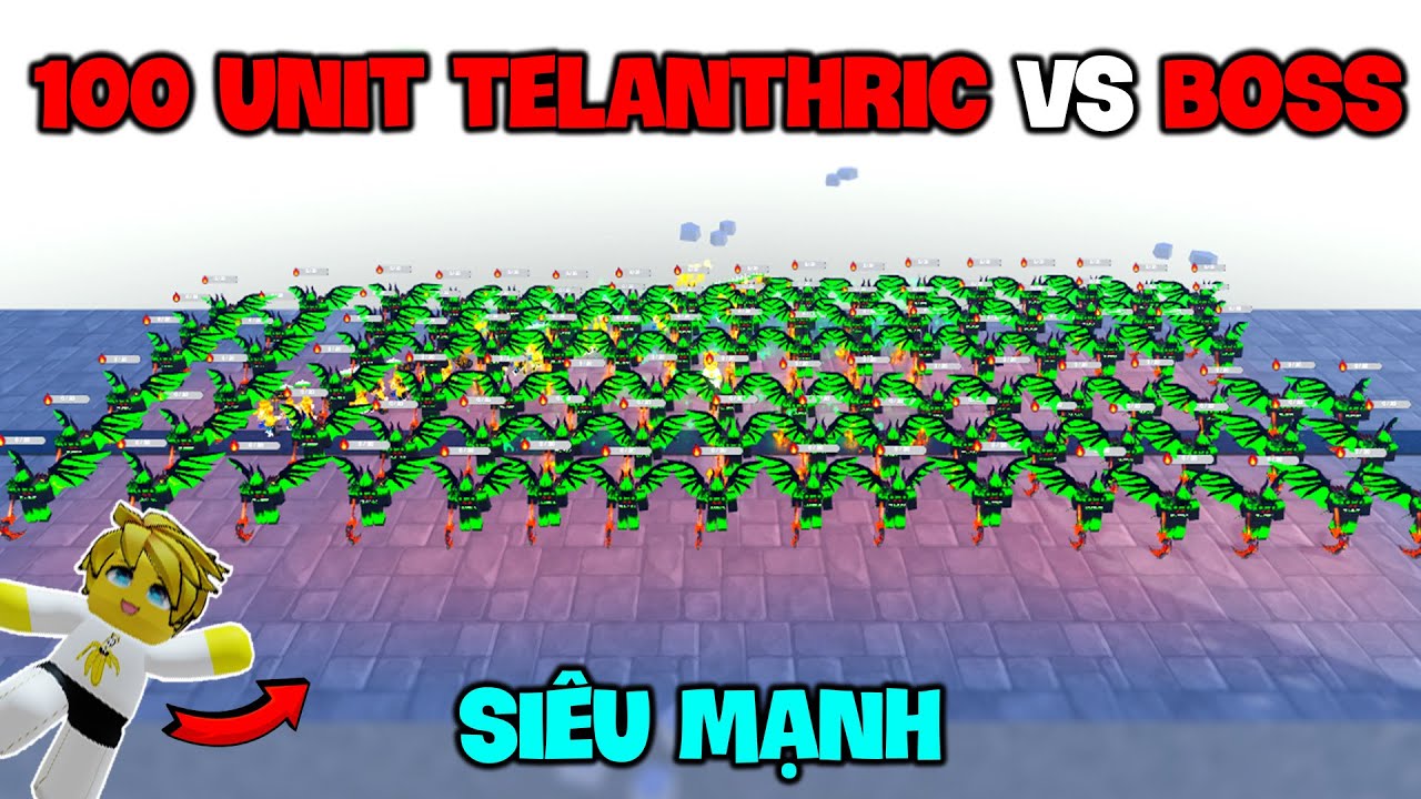 100 Unit TELANTHRIC Siêu Mạnh Khi Đối Đầu Với Tất Cả Các Boss Trong ...