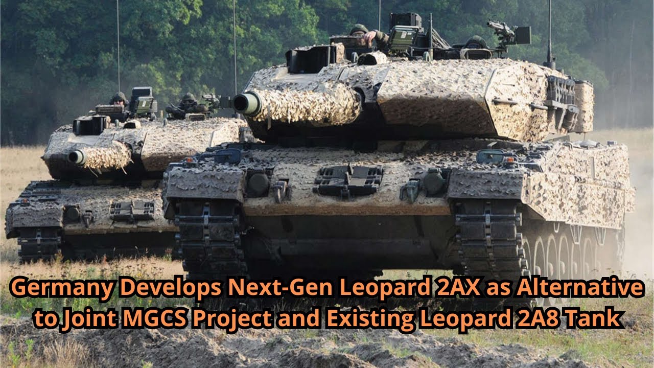 Germany Develops Next Gen Leopard 2AX as Alternative to Joint MGCS ...