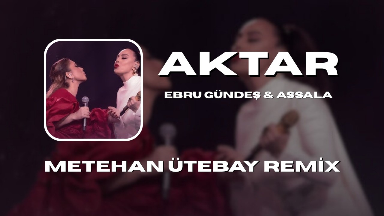 Assala & Ebru Gündeş - Aktar (Metehan Ütebay Remix) "YAR ÇAĞIRSAN ...