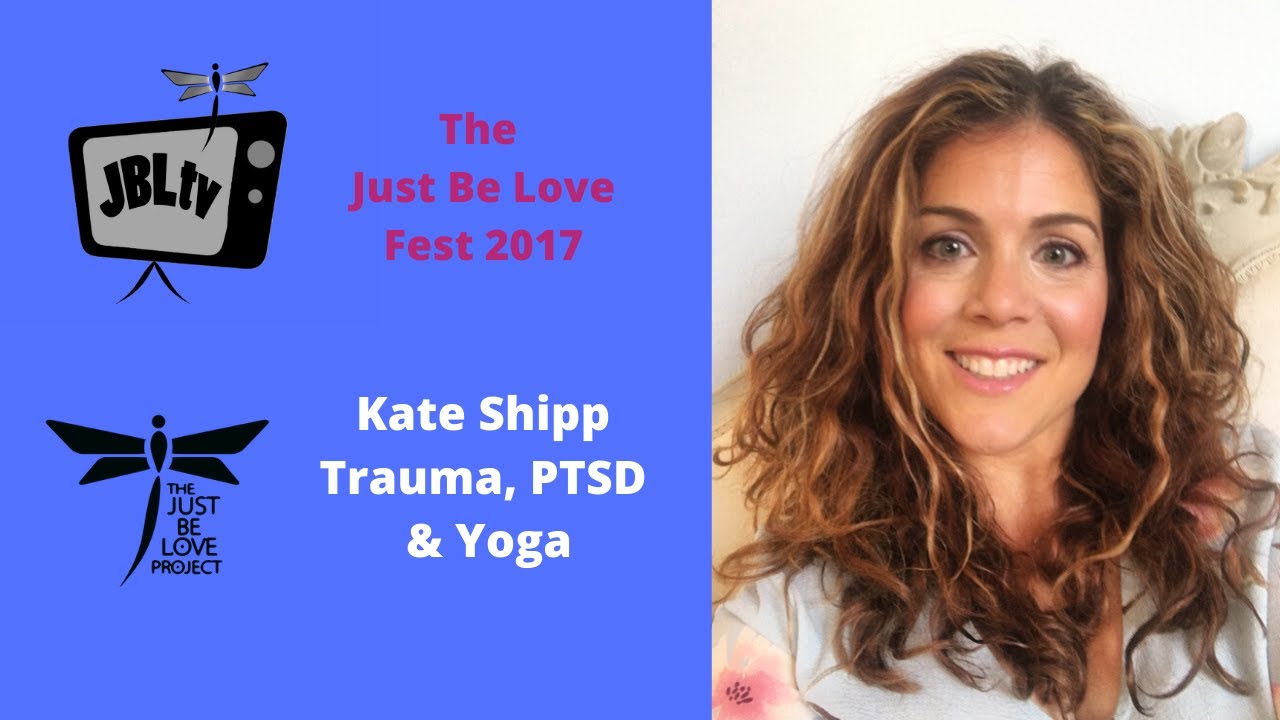 Kate Shipp - Trauma & PTSD & Yoga - The Just Be Love Conference 2017 ...