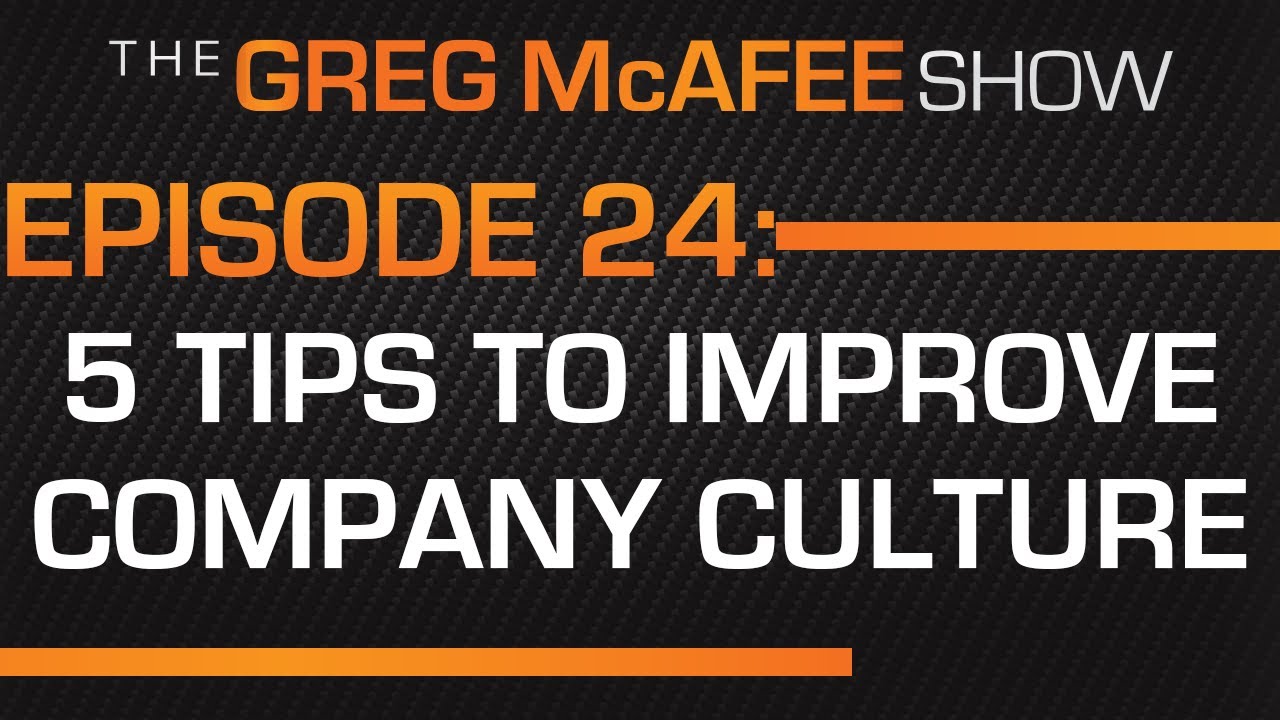 The Greg McAfee Show: Episode 24 - 5 Tips To Improve Company Culture - YouTube