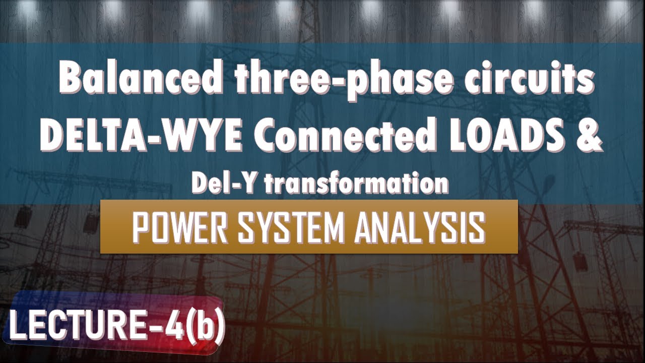 Lecture 4(b) | Balanced three-phase circuits-DELTA-WYE Connected LOADS ...