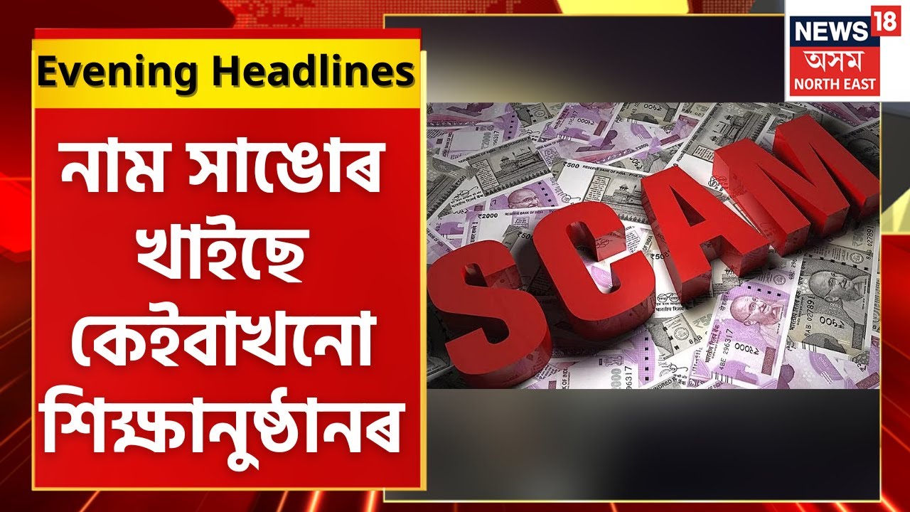 Evening Headlines : SCERT Scam ত সাঙোৰ খাইছে কেইবাখনো শিক্ষানুষ্ঠান ...