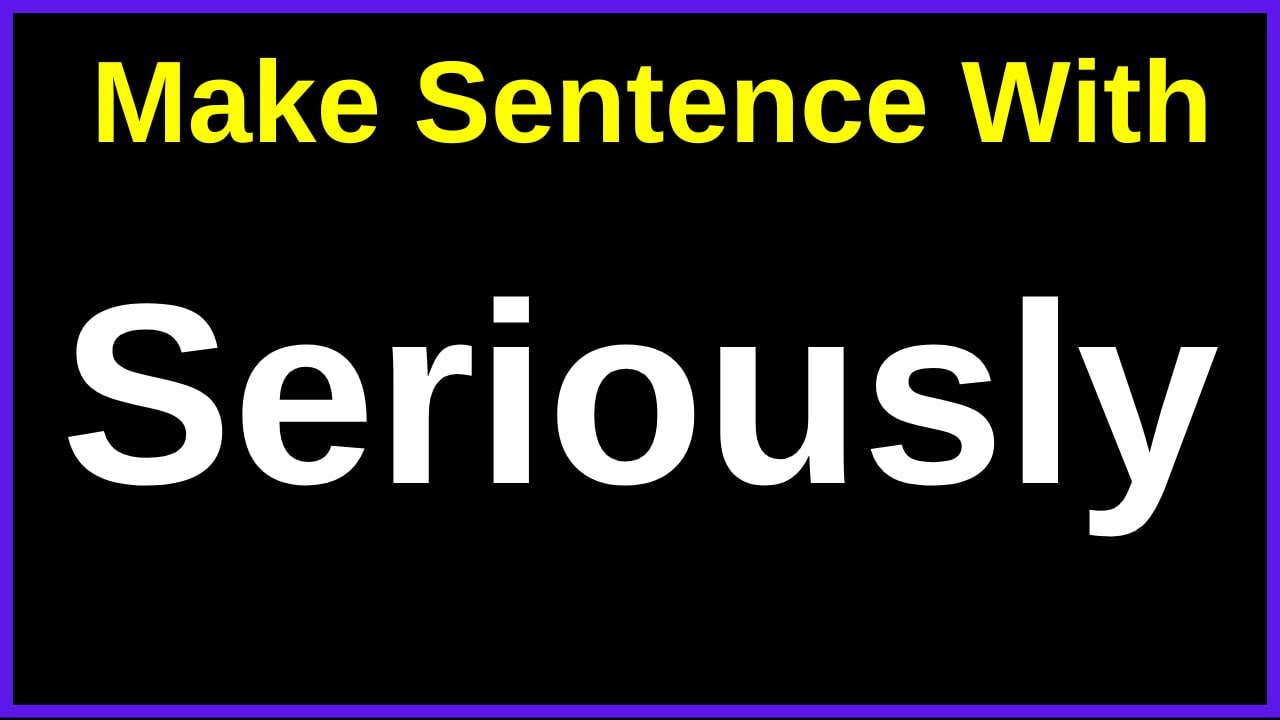 Make Sentence With Seriously | Make Sentence Of Seriously | Seriously ...