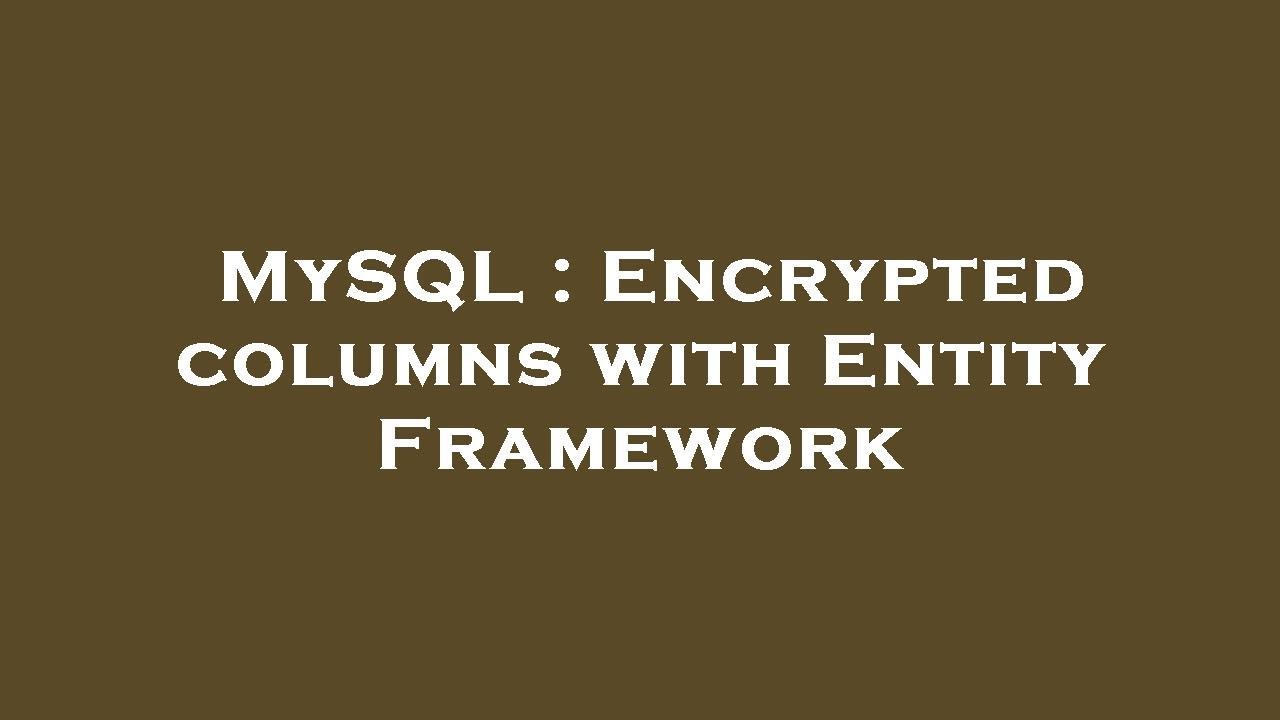 Mysql Encrypted Columns With Entity Framework Youtube 4070