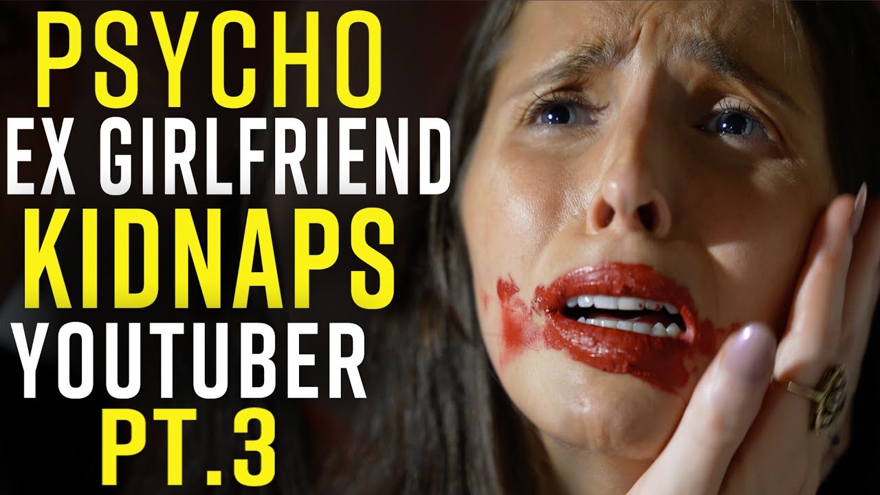 PSYCHO Ex Girlfriend KIDNAPS YouTuber PART III - YouTube