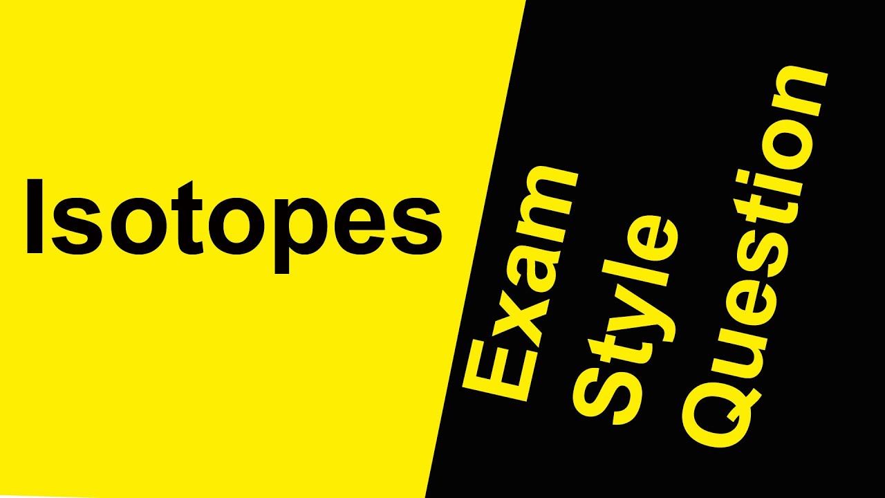 Isotopes Exam Style Question. Try out these practice exam questions ...
