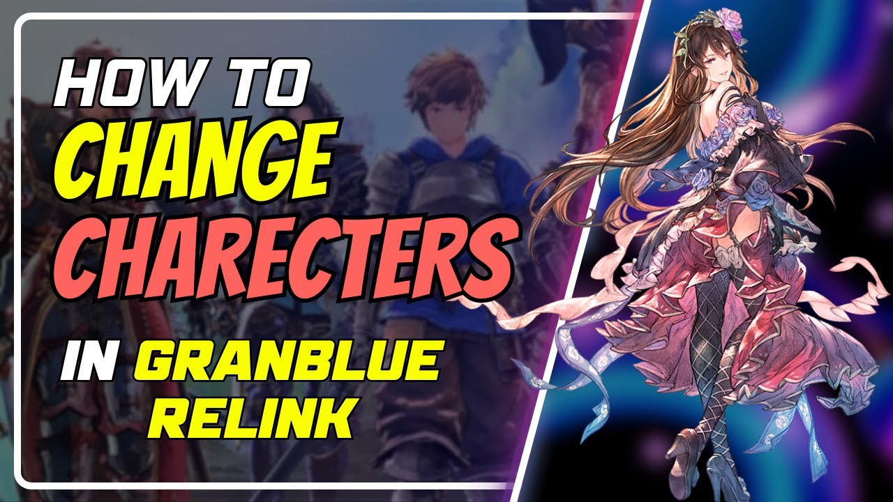 How to Change CHARACTERS in Granblue Fantasy: Relink? | UNLOCK All ...