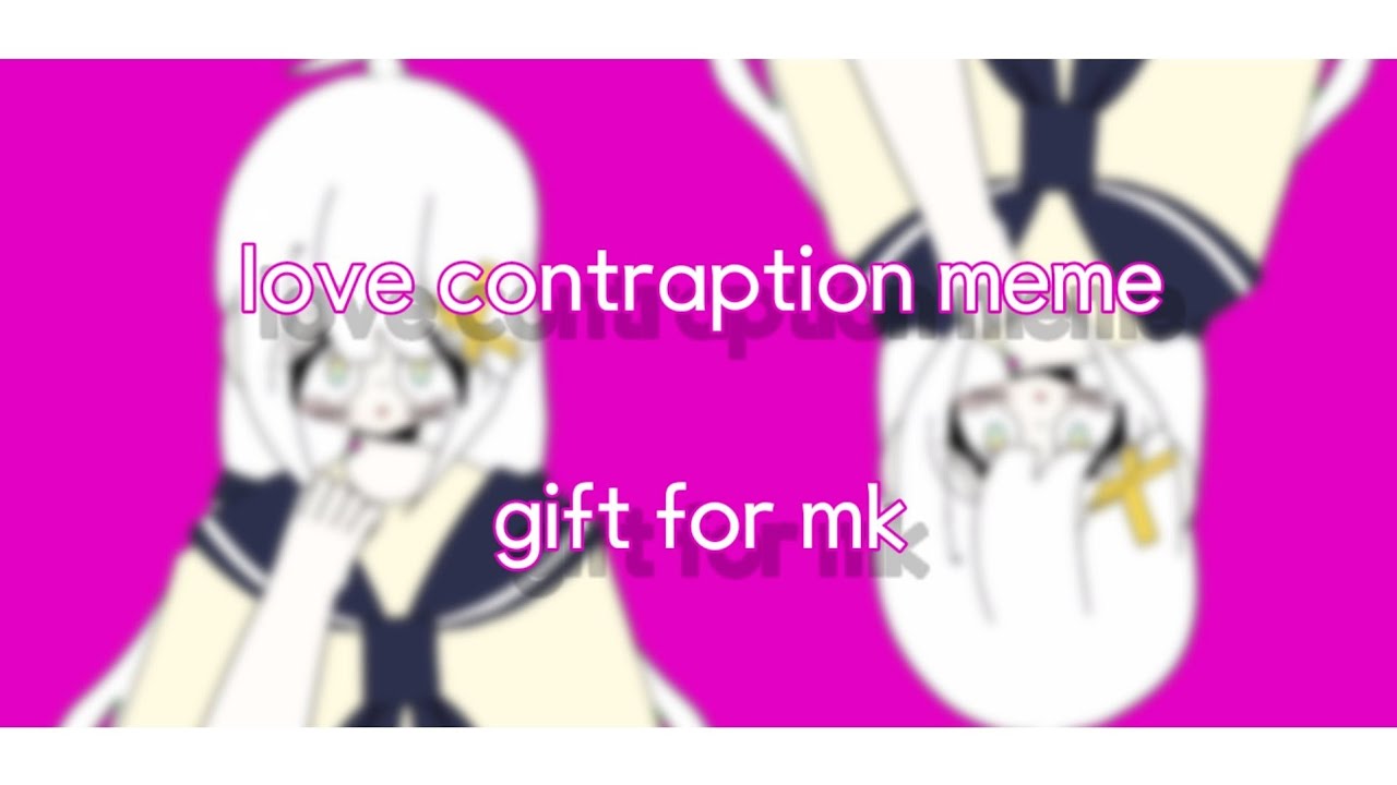 Love contraption meme || gift for 밀킥 || 낙퀄 ㅈㅅ - YouTube