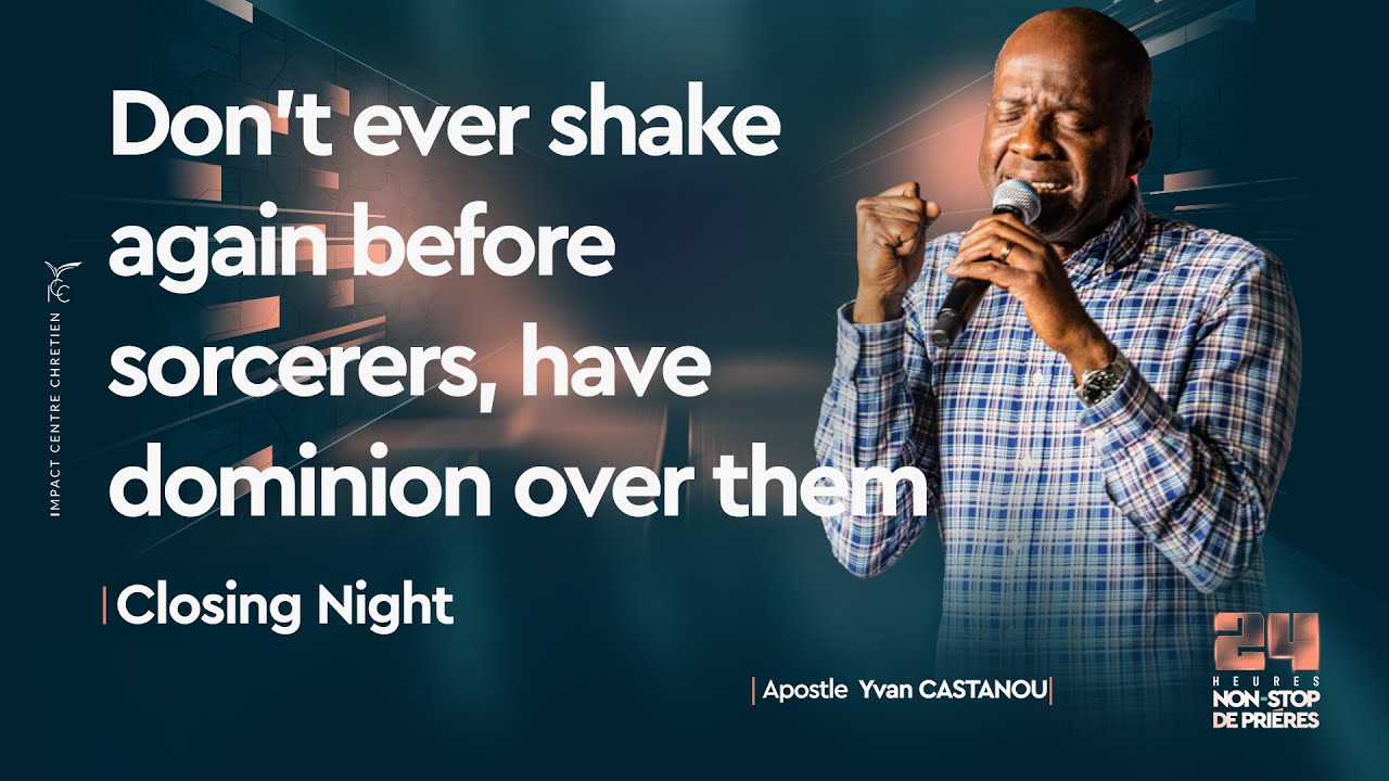 24 H NON-STOP PRAYERS - CLOSING NIGHT - APOSTLE YVAN CASTANOU - YouTube