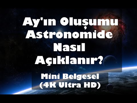 Ay'ın Oluşumu Astronomide Nasıl Açıklanır? - Mini Belgesel (4K Ultra HD)