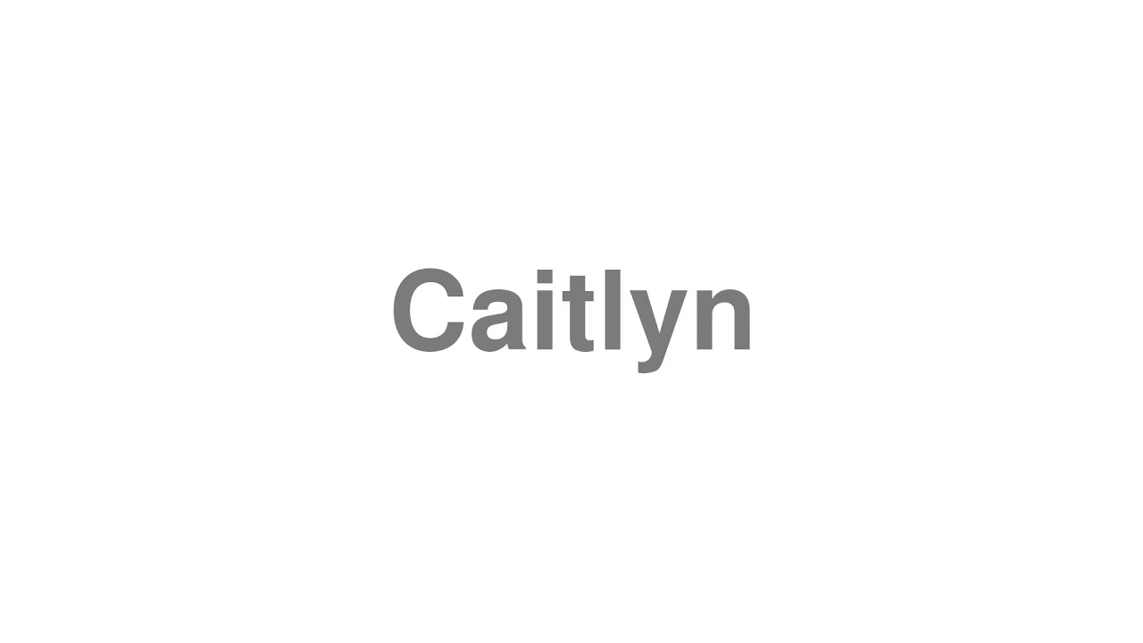 How to Pronounce "Caitlyn" - YouTube