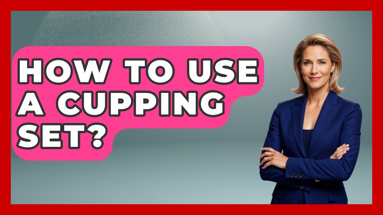 How To Use A Cupping Set? - Holistic Balance And Bliss - YouTube