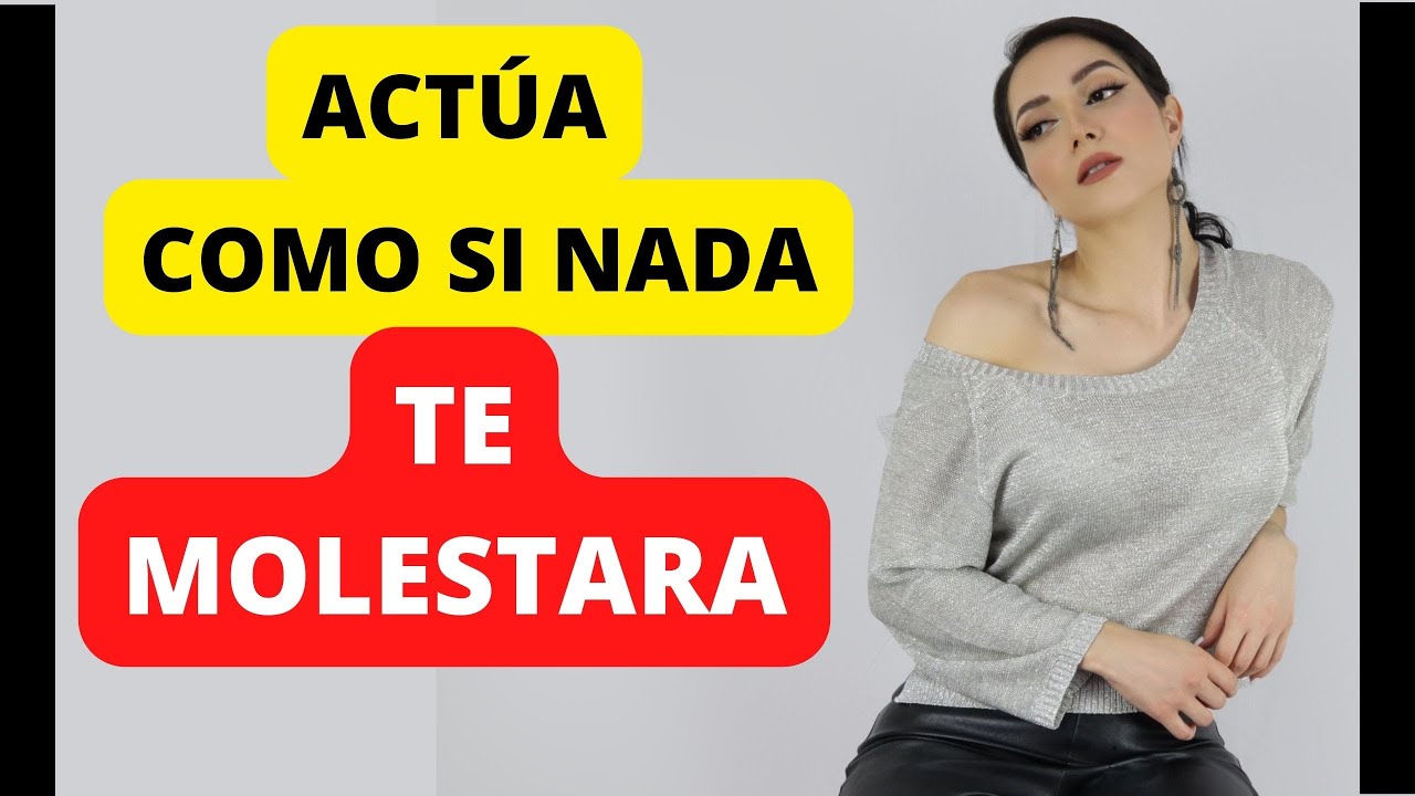 ACTÚA COMO SI NADA TE MOLESTARA (Te Sorprenderán los Resultados) - YouTube
