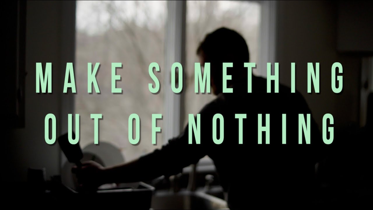 Make Something Out Of Nothing