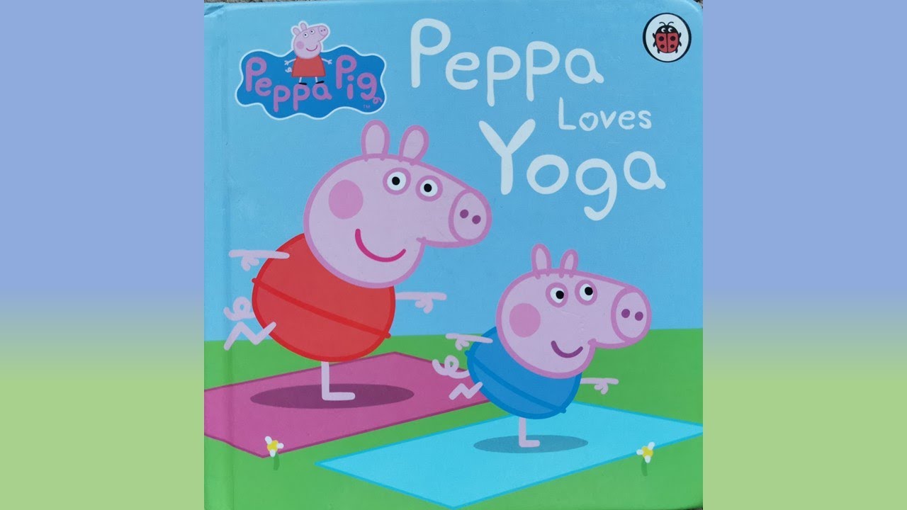 Peppa Pig|Peppa Loves Yoga - Story Book Reading - By Gozan John # ...