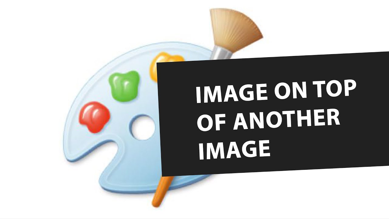 How To Put One Image On Top Of Another Image In Microsoft Paint YouTube how-to-put-one-image-on-top-of-another-image-in-microsoft-paint-youtube