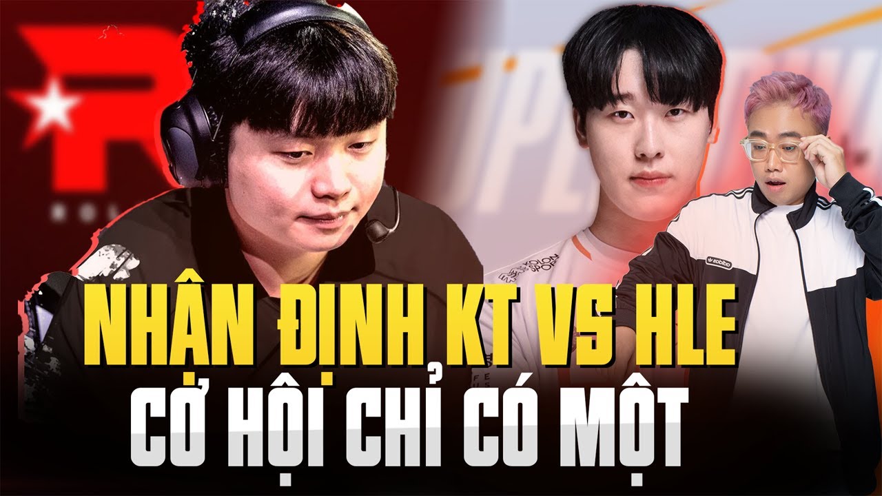 NHẬN ĐỊNH: HLE vs KT | CƠ HỘI CHỈ CÓ 1 VỚI 2 KẺ BẠI TƯỚNG - YouTube