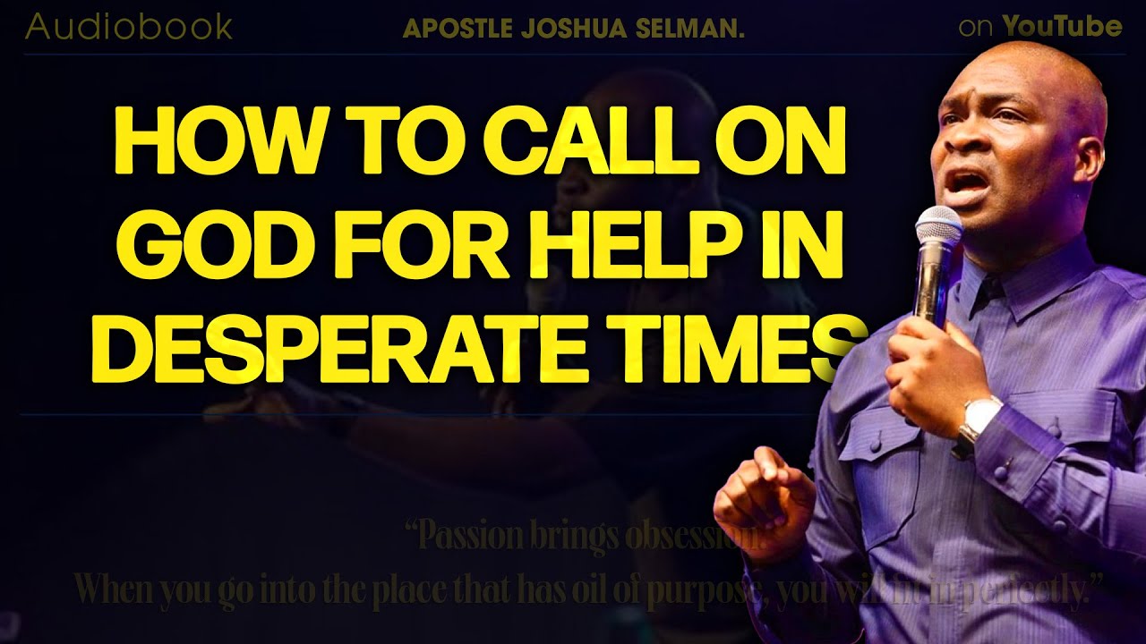 Apostle Joshua Selman --- HOW TO CALL ON GOD FOR HELP IN DESPERATE ...