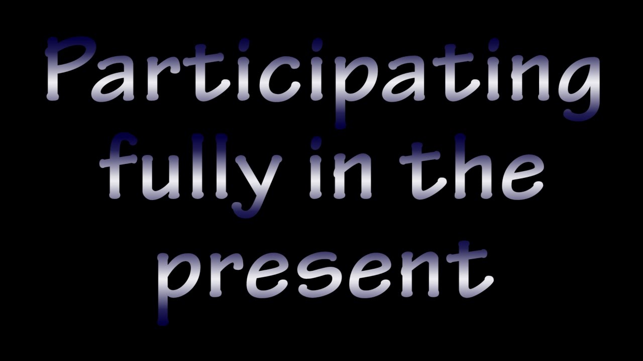Participate fully in the Present - YouTube