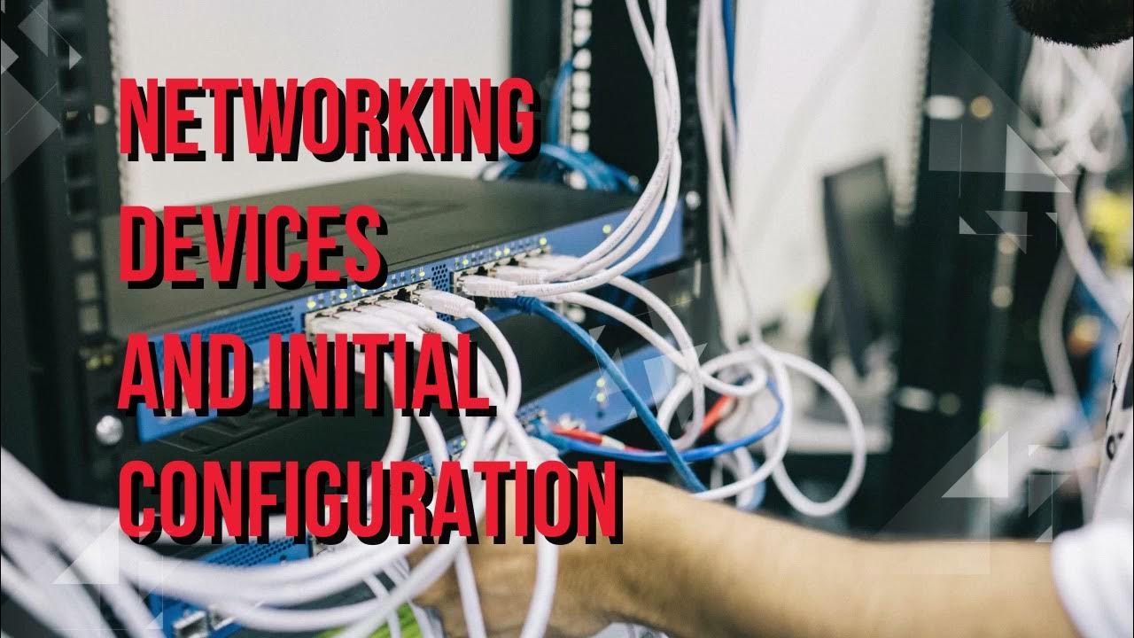 Networking Devices and Initial Configuration - YouTube