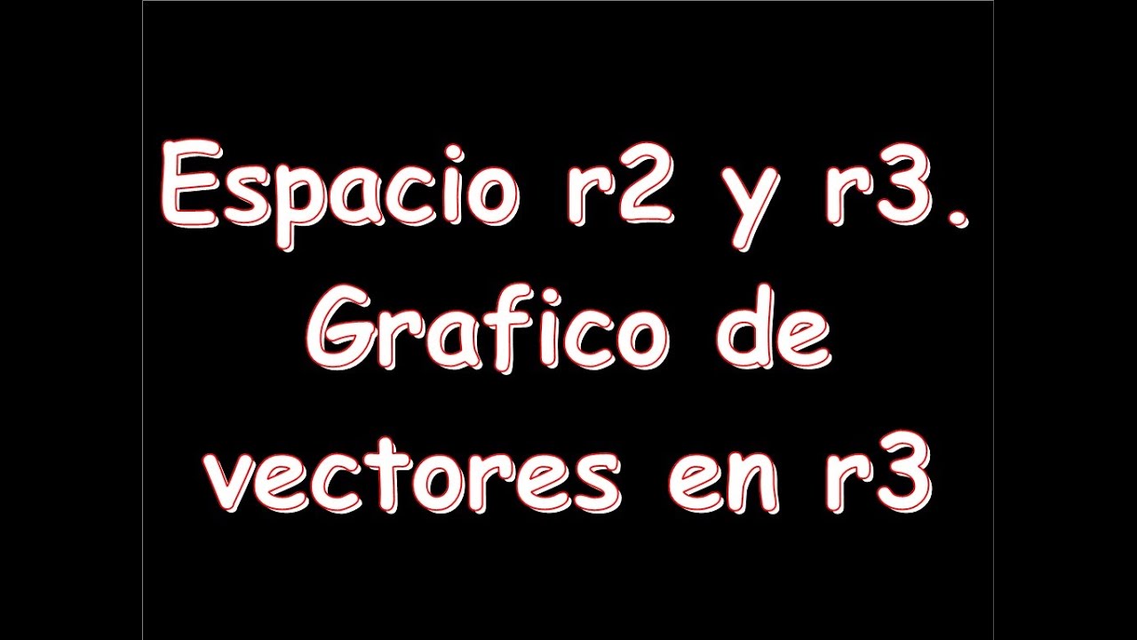 ESPACIO TRIDIMENSIONAL Y BIDIMENSIONAL. COMO GRAFICAR VECTORES EN R3 ...