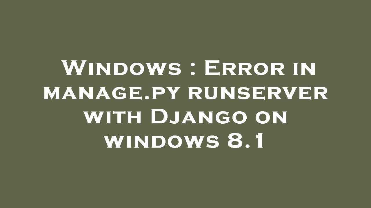 Windows Error In Manage Py Runserver With Django On Windows 8 1 Youtube