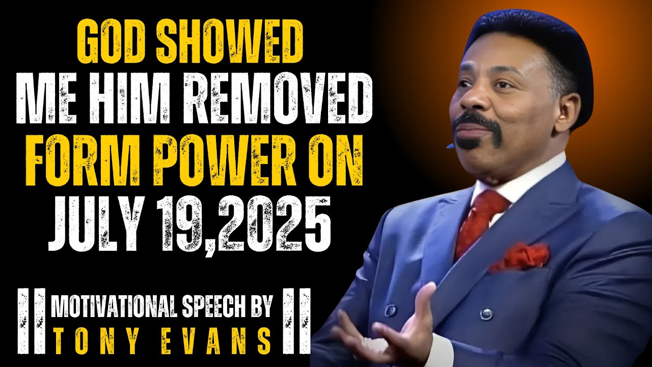 GOD SHOWED ME HIM REMOVED FROM POWER ON JULY 19, 2025" || TONY EVANS ...