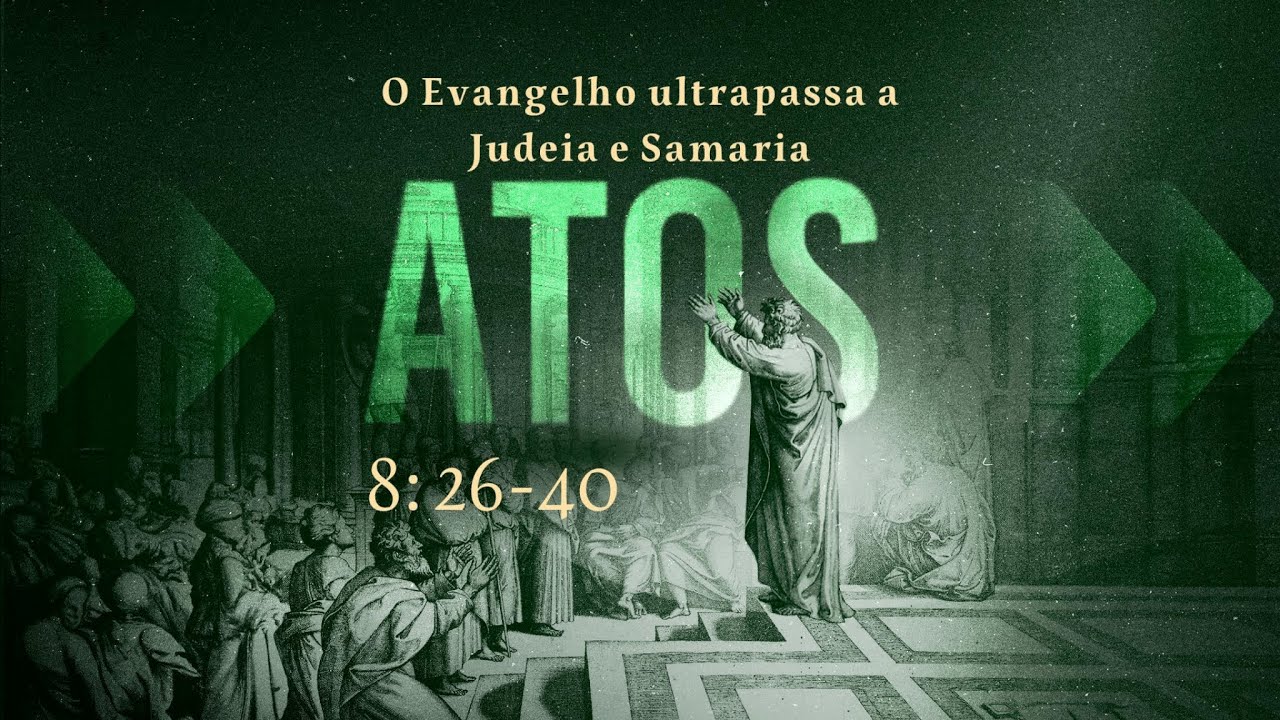 ATOS 8.26-40 - O Evangelho ultrapassa a Judeia e Samaria - YouTube