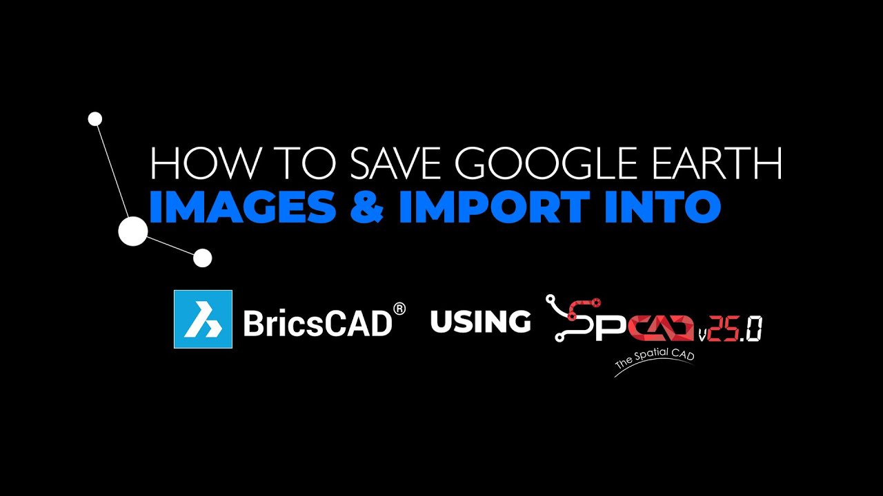 How to Save Google Earth Images & Import into BricsCAD using SPCAD v25 ...