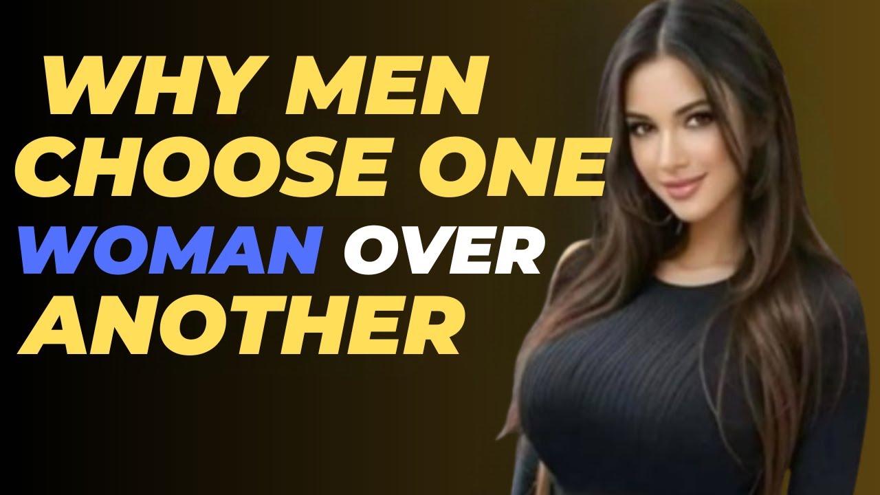The Psychology Behind Why Men Choose One Woman Over Another - YouTube