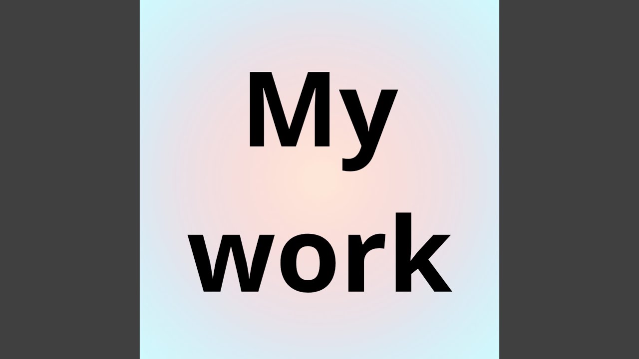 My Work - YouTube